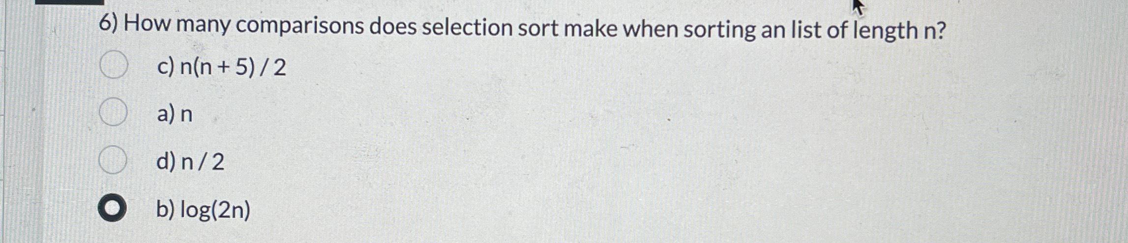 Solved How many comparisons does selection sort make when | Chegg.com Solved How many comparisons does selection sort make when | Chegg.com