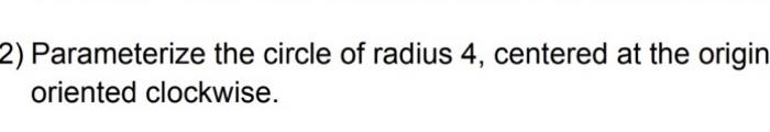 Solved 2) Parameterize the circle of radius 4 , centered at | Chegg.com