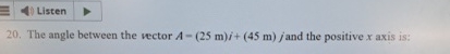 Solved ListenThe angle between the vector A-(25m)j+(45m)j | Chegg.com
