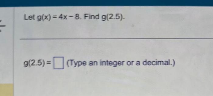 Solved Let g(x)=4x−8. Find g(2.5). g(2.5)= (Type an integer | Chegg.com