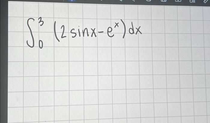 Solved ∫03(2sinx−ex)dx | Chegg.com