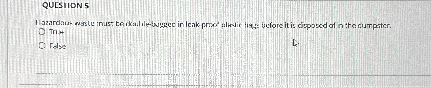 Solved QUESTION 5Hazardous waste must be double-bagged in | Chegg.com