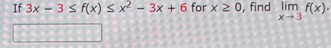 Solved If 3x-3≤f(x)≤x2-3x+6 ﻿for x≥0, ﻿find limx→3f(x) | Chegg.com