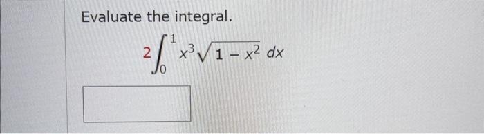 Solved Evaluate the integral. 2∫01x31−x2dx | Chegg.com