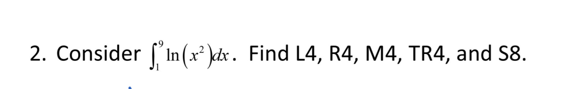 Solved Consider ∫19ln(x2)dx. ﻿Find L4, ﻿R4, ﻿M4, ﻿TR4, ﻿and | Chegg.com