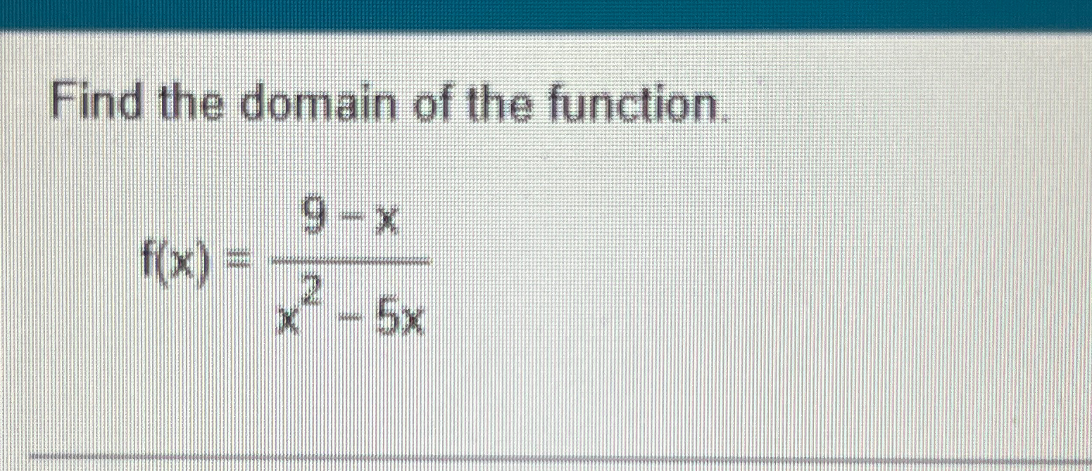 Solved Find the domain of the function.f(x)=9-xx2-5x | Chegg.com