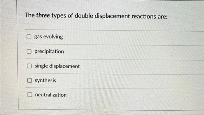 Solved The three types of double displacement reactions are: | Chegg.com
