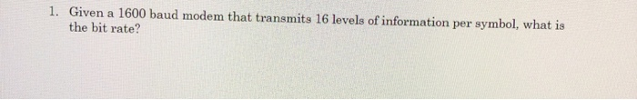 Solved 1. Given a 1600 baud modem that transmits 16 levels | Chegg.com