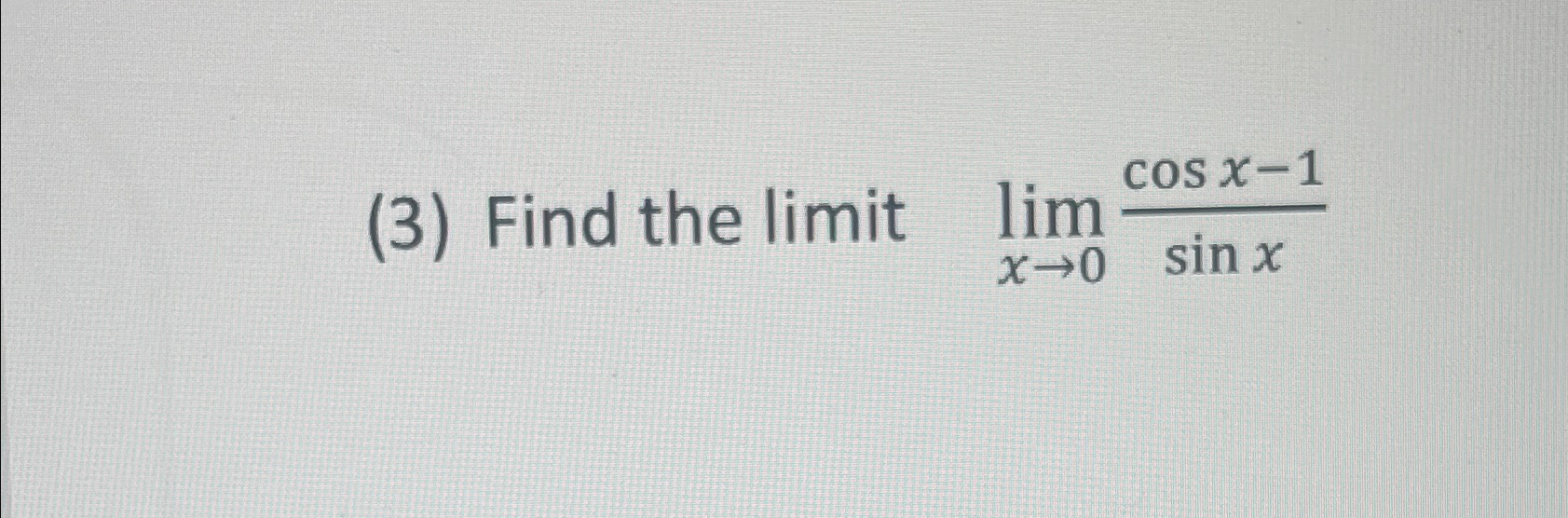 Solved (3) ﻿Find the limit limx→0cosx-1sinx | Chegg.com