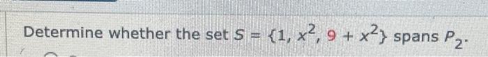 Solved Determine whether the set 5 = {1, x², 9 + x²} spans | Chegg.com