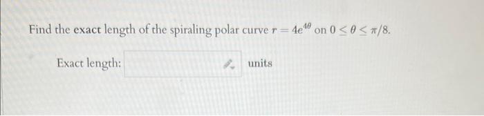 Solved Find the exact length of the spiraling polar curve | Chegg.com