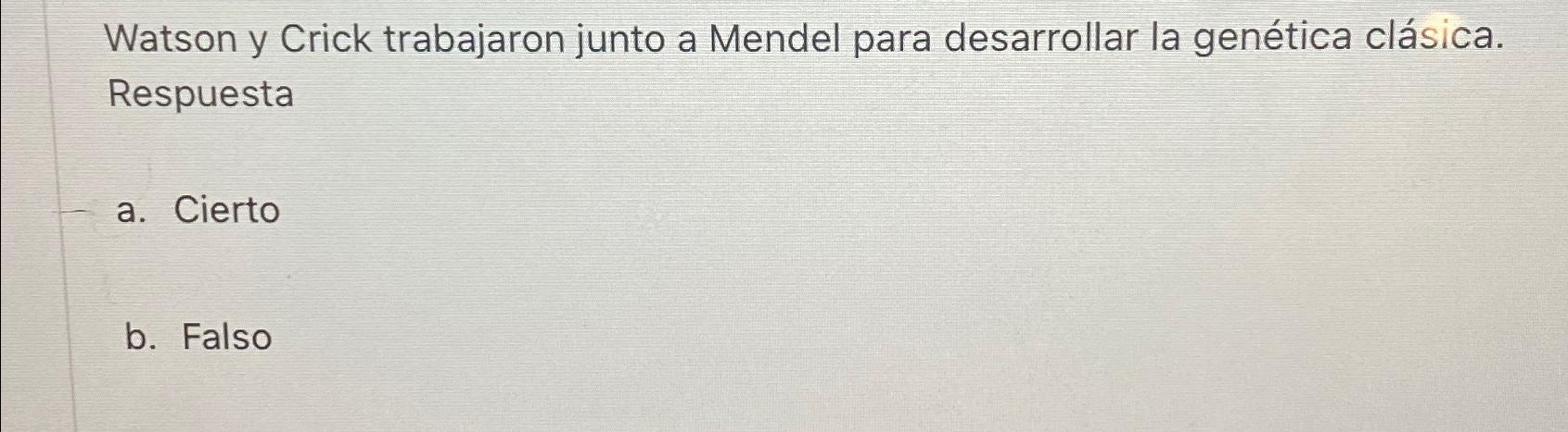 Solved Watson y Crick trabajaron junto a Mendel para | Chegg.com