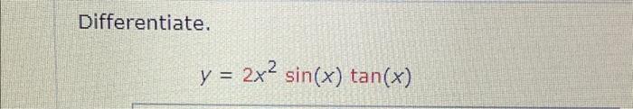 Solved Differentiate. y=2x2sin(x)tan(x) | Chegg.com