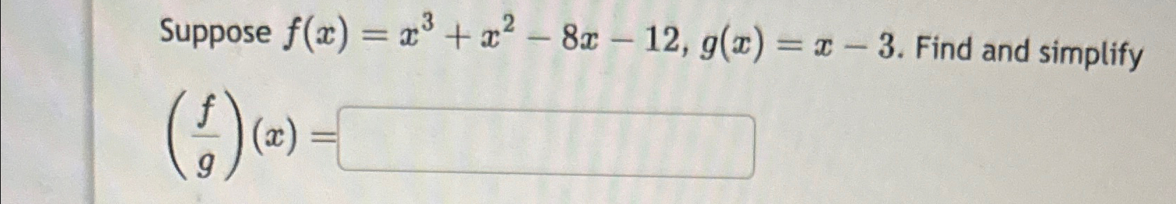 Solved Suppose f(x)=x3+x2-8x-12,g(x)=x-3. ﻿Find and simplify | Chegg.com