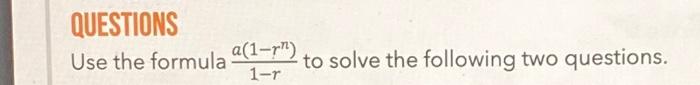 Solved QUESTIONS Use the formula a(1–r"), to solve the | Chegg.com