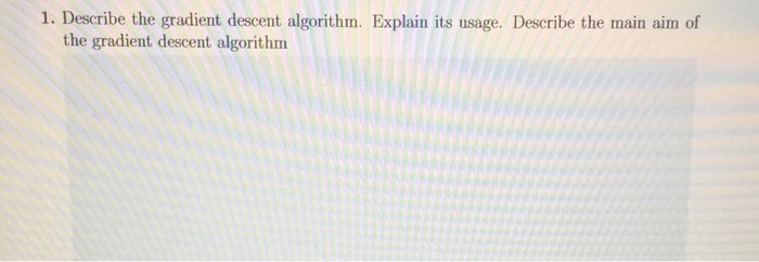Solved 1. Describe the gradient descent algorithm. Explain | Chegg.com