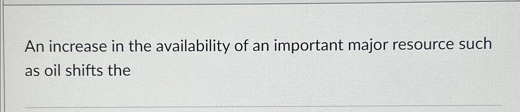 Solved An increase in the availability of an important major | Chegg.com