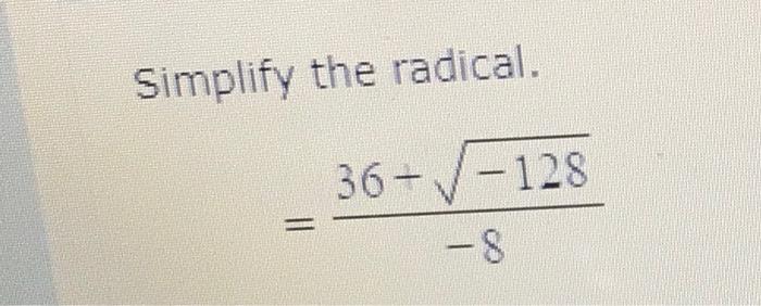Solved Simplify the radical. 36-V-128 = -8 | Chegg.com
