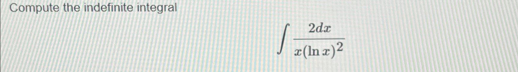 Solved Compute the indefinite integral∫﻿﻿2dxx(lnx)2 | Chegg.com