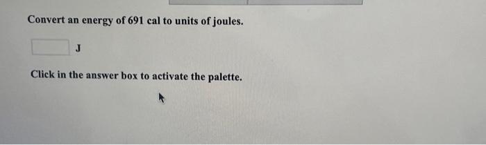 Solved Convert an energy of 691 cal to units of joules. J | Chegg.com
