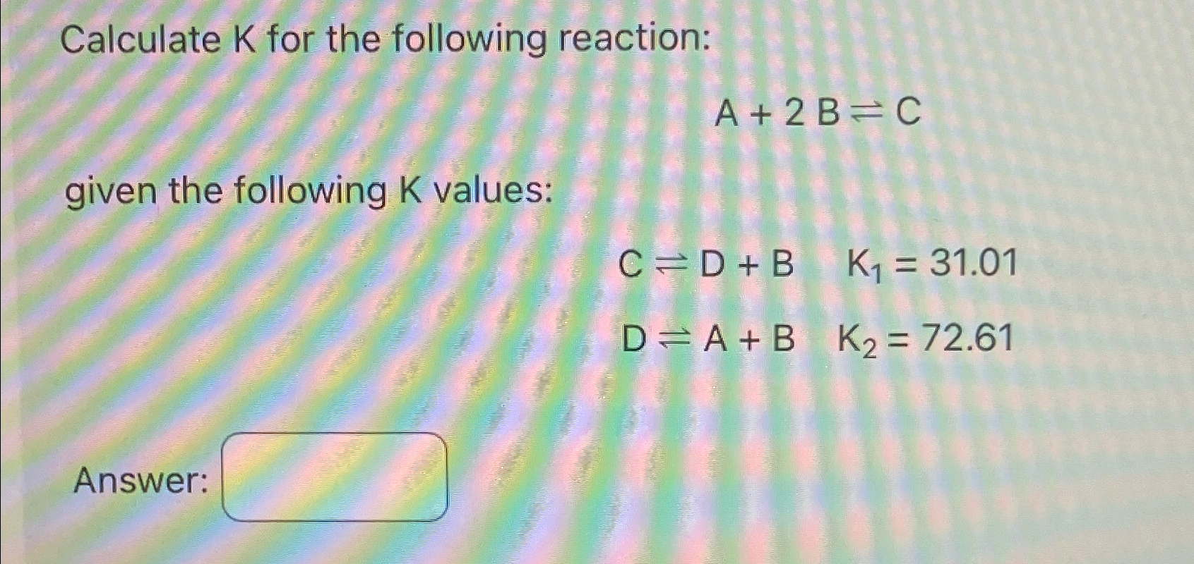 Solved Calculate K ﻿for the following reaction:A+2B⇌Cgiven | Chegg.com