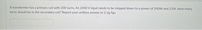 Solved A transformer has a primary coil with 200 turns. An | Chegg.com