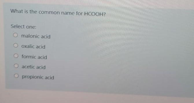 Solved What is the common name for HCOOH? Select one: | Chegg.com