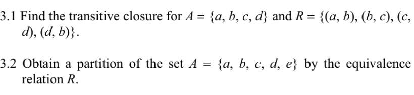 Solved = = 3.1 Find the transitive closure for A= {a, b, c, | Chegg.com