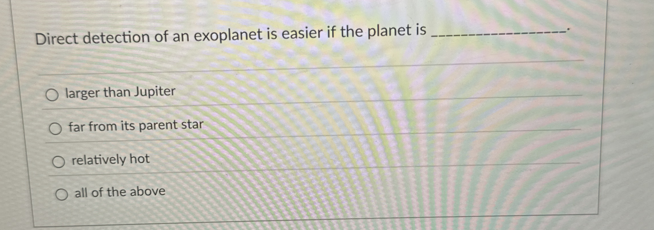 Solved Direct detection of an exoplanet is easier if the | Chegg.com