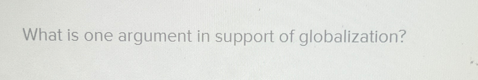 Solved What is one argument in support of globalization? | Chegg.com