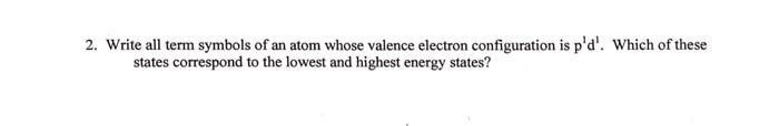 Solved 2. Write all term symbols of an atom whose valence | Chegg.com