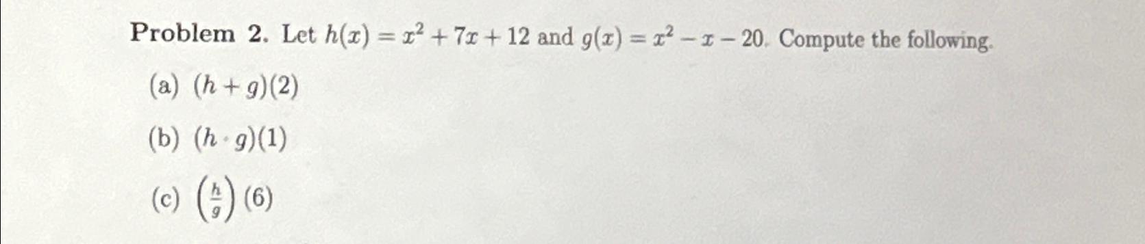Solved Problem 2. ﻿Let h(x)=x2+7x+12 ﻿and g(x)=x2-x-20. | Chegg.com
