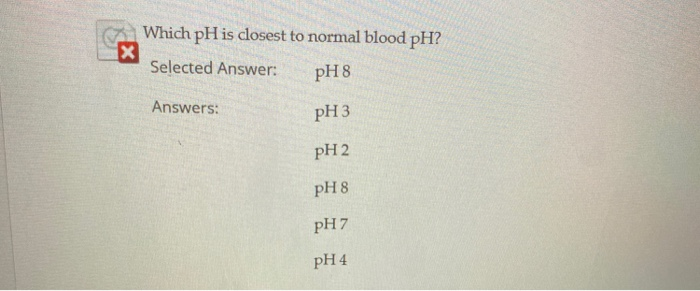 Solved X Which pH is closest to normal blood pH? Selected | Chegg.com