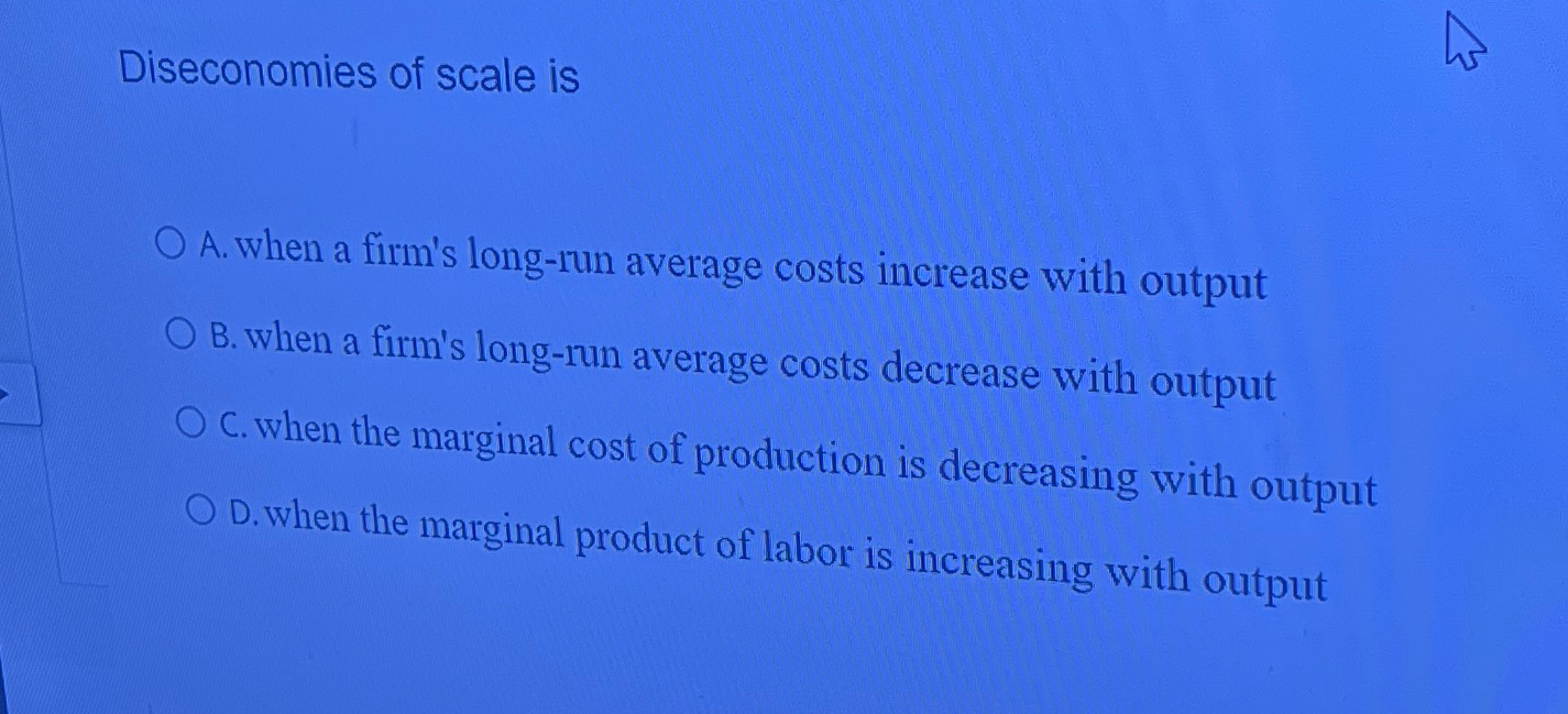 Solved Diseconomies of scale isA. ﻿when a firm's long-run | Chegg.com