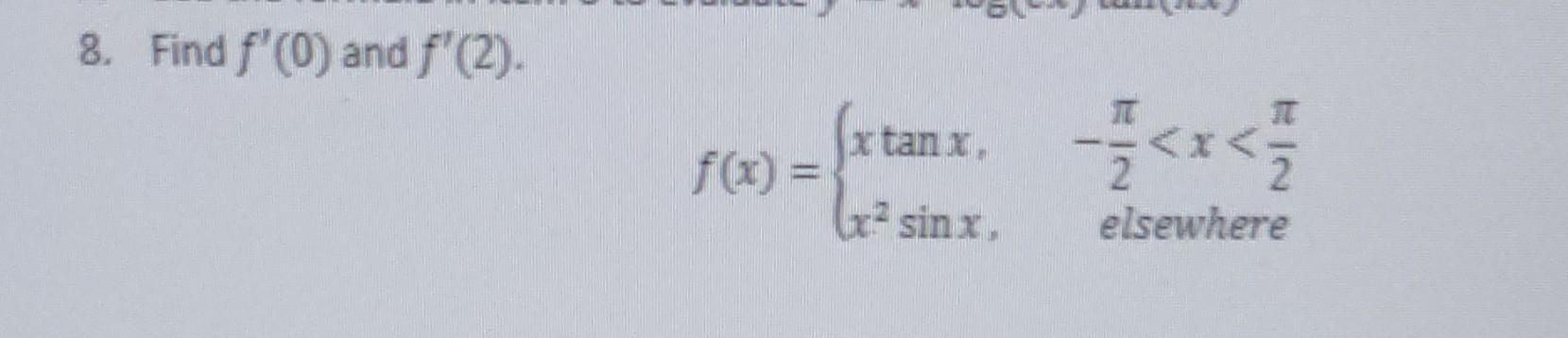 Solved 8. Find f′(0) and f′(2). f(x)={xtanx,x2sinx,−2π | Chegg.com