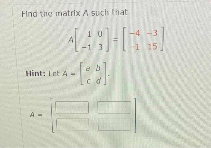 Solved Find the matrix A such that 1 0 -4 -3 А AL- :1-6 -1 3 | Chegg.com