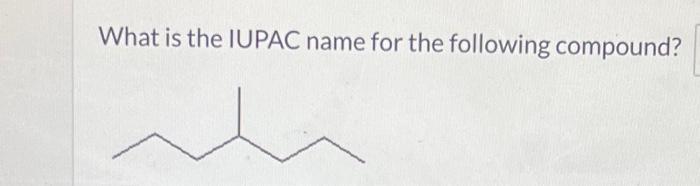 Solved What is the IUPAC name for the following compound? | Chegg.com