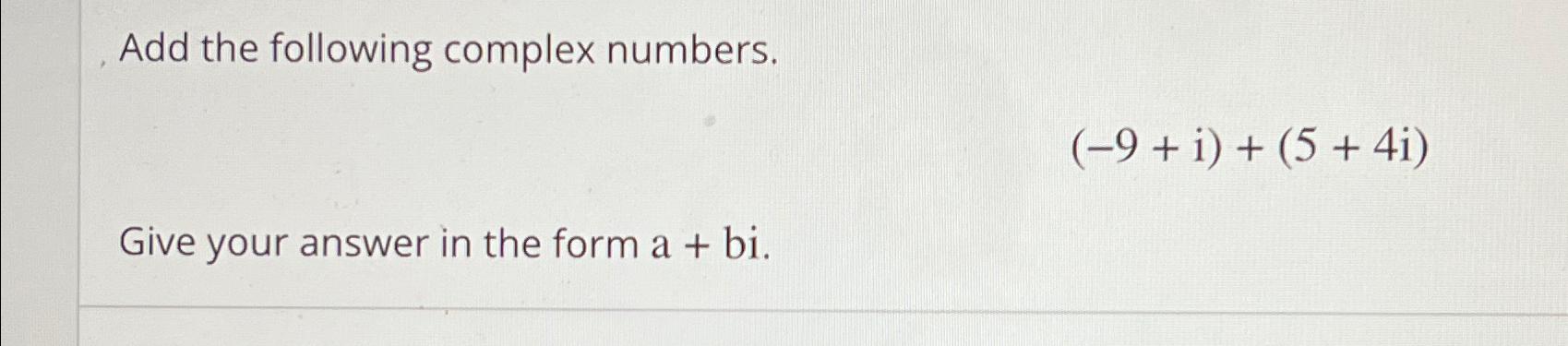 Solved Add the following complex numbers.(-9+i)+(5+4i)Give | Chegg.com