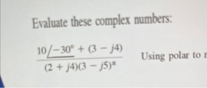 Solved Evaluate these complex numbers: | Chegg.com
