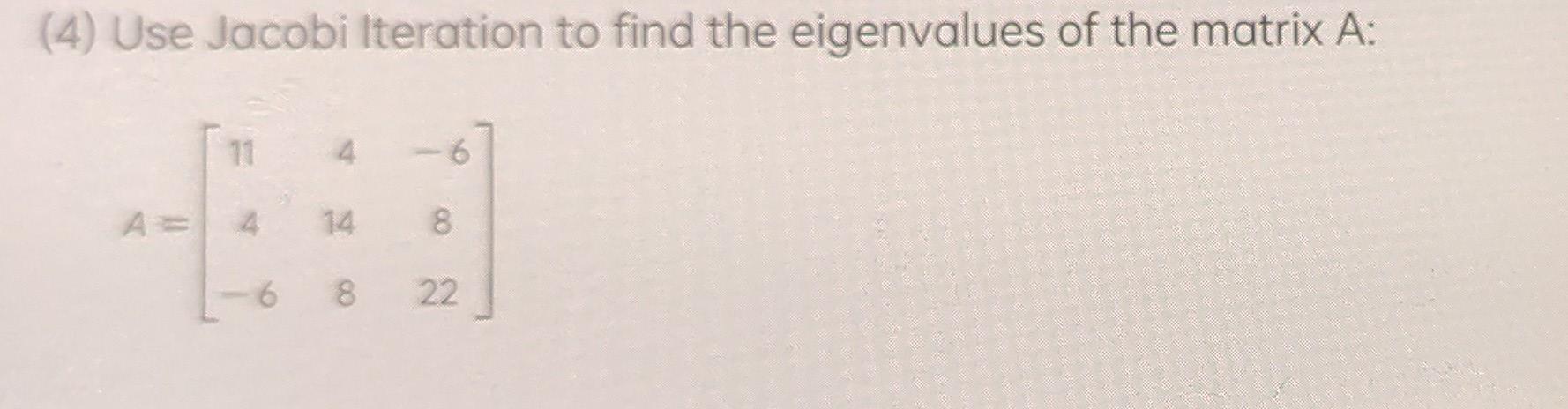 Solved (4) Use Jacobi Iteration to find the eigenvalues of | Chegg.com