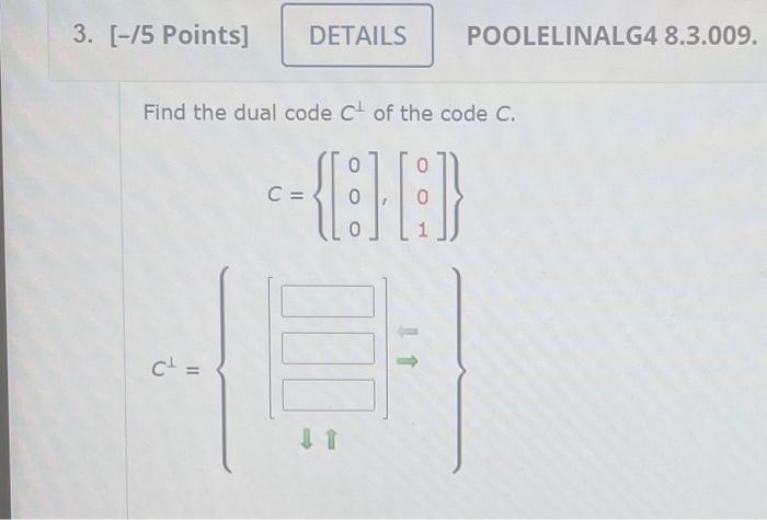 Solved 3. [-/5 Points] C¹ = DETAILS Find the dual code C+ of | Chegg.com
