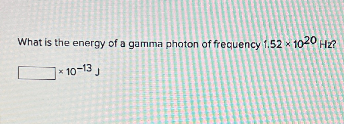 Solved What is the energy of a gamma photon of frequency | Chegg.com