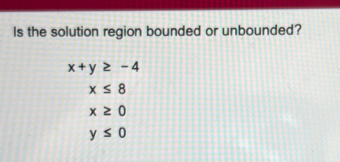 Solved Is the solution region bounded or | Chegg.com