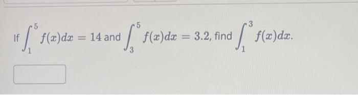 Solved If ∫15f(x)dx=14 and ∫35f(x)dx=3.2, find ∫13f(x)dx. | Chegg.com