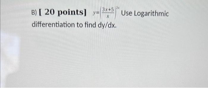 Solved B) [ 20 points] y=(x3x+5)2x Use Logarithmic | Chegg.com