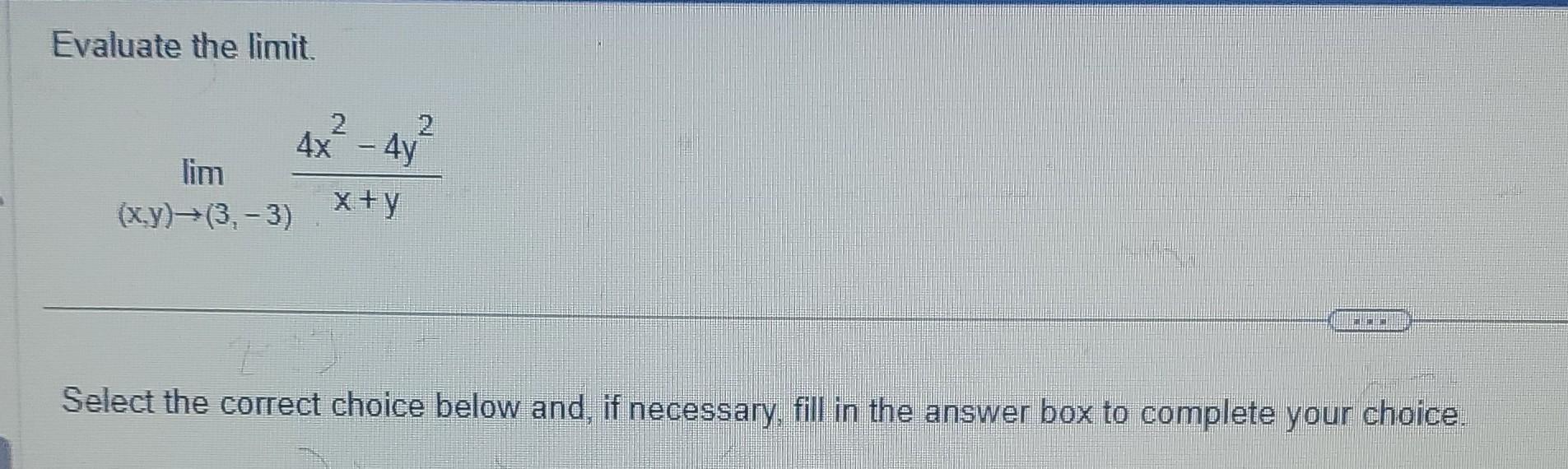 Solved Evaluate the limit. lim(x,y)→(3,−3)x+y4x2−4y2 Select | Chegg.com