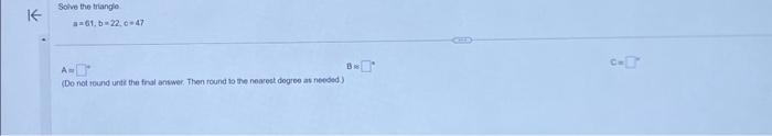 Solved Solve the triangle. a=61,b=22,a=47 A) D : Cm (Do not | Chegg.com