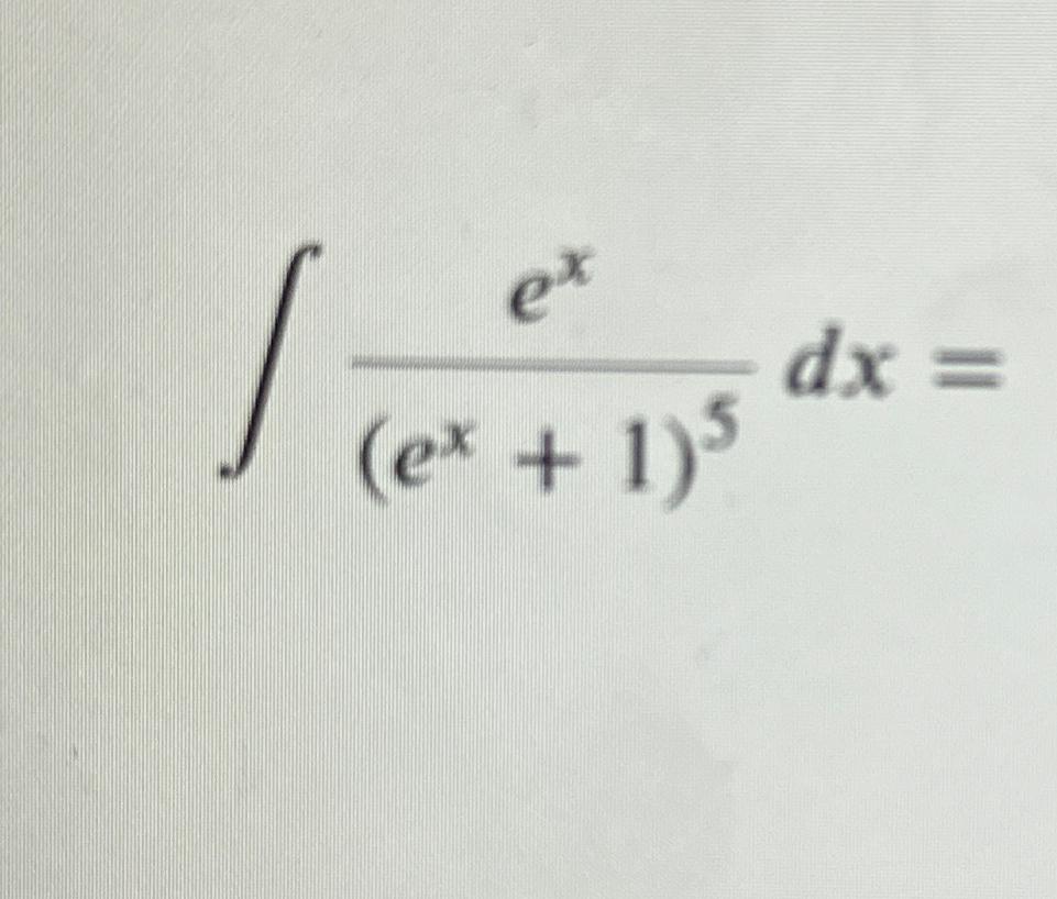 Solved ∫﻿﻿ex(ex+1)5dx= | Chegg.com