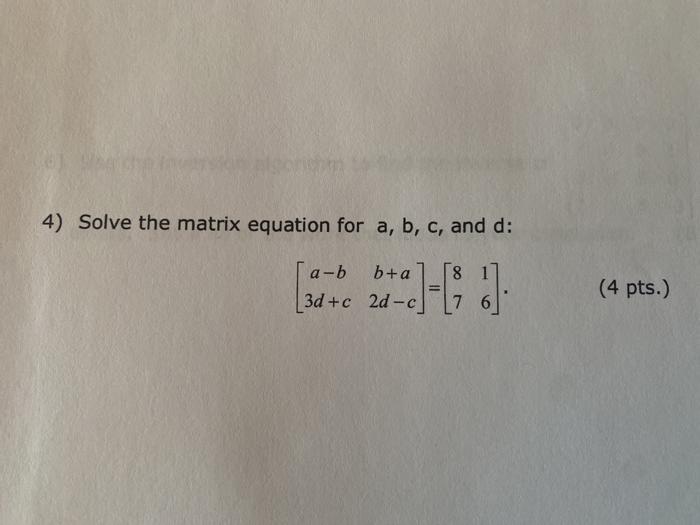 Solved 4) Solve the matrix equation for a, b, c, and d: a-b | Chegg.com