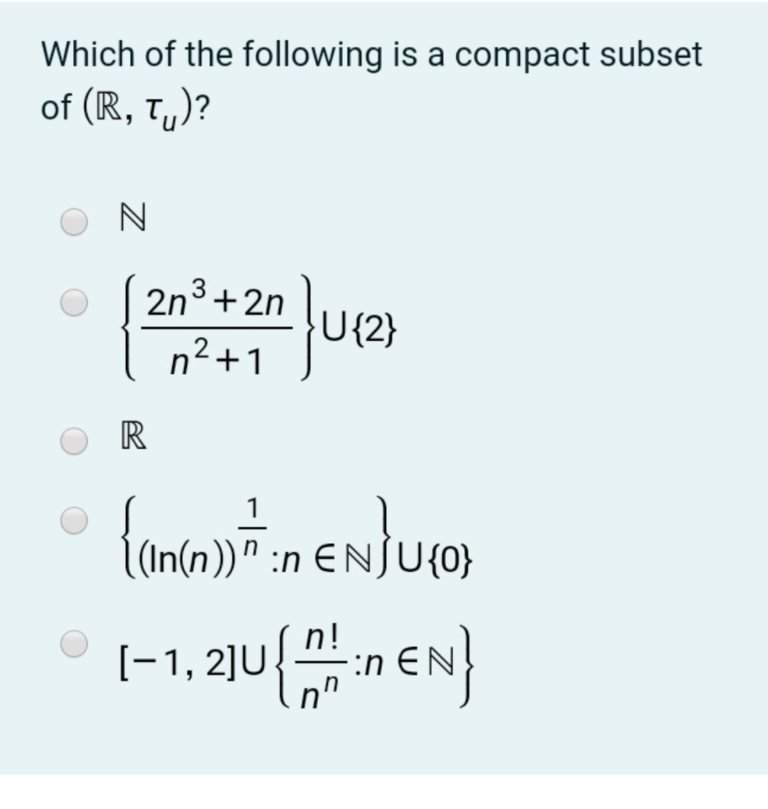 Solved Which of the following is a compact subset of (R, | Chegg.com